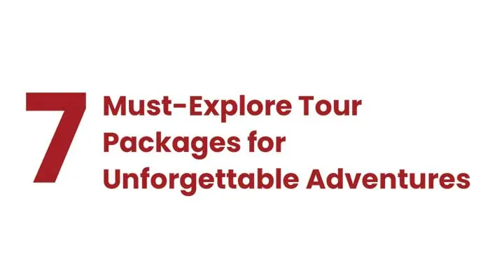 7 Must-Explore Tour Packages for Unforgettable Adventures
